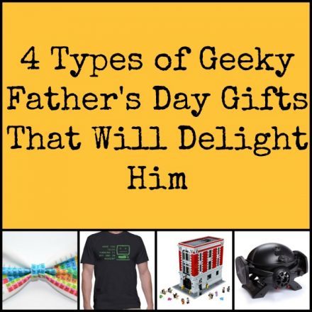 4 Types of Geeky Father's Day Gifts ⋆ Geek Family Life
