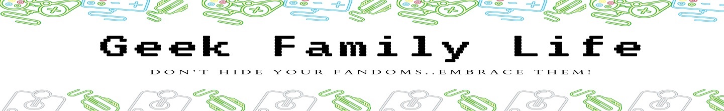 Geek Family Life ⋆ Don't hide your fandoms, embrace them!